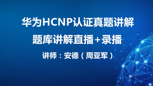 华为HCNP认证真题讲解-题库讲解直播+录播-学习视频教程-腾讯课堂